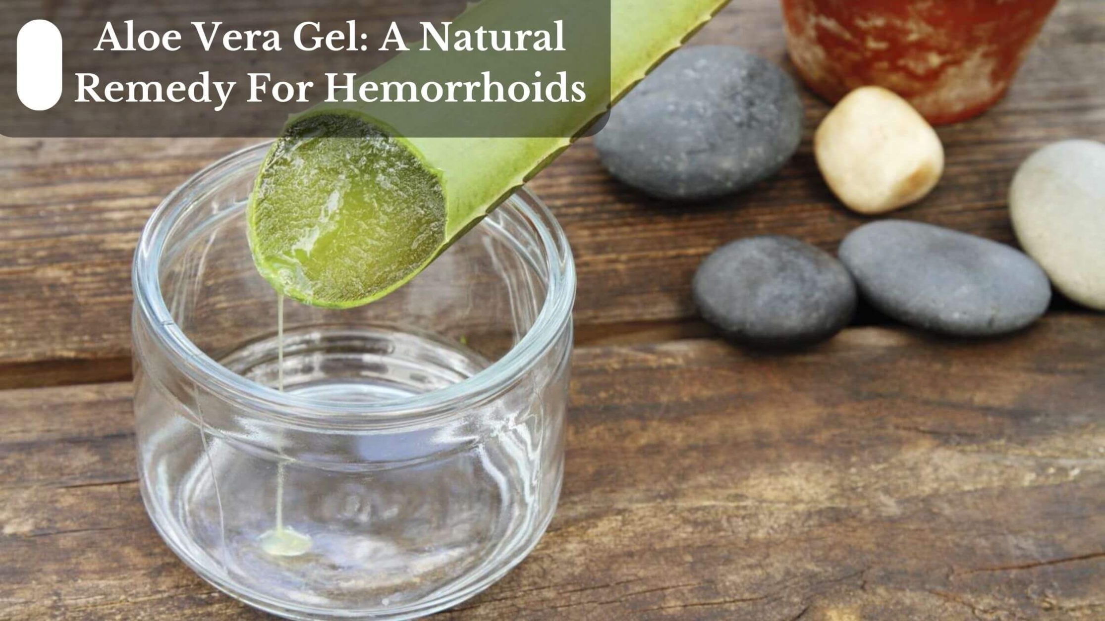 Aloe Vera Gel: A Natural Remedy For Hemorrhoids