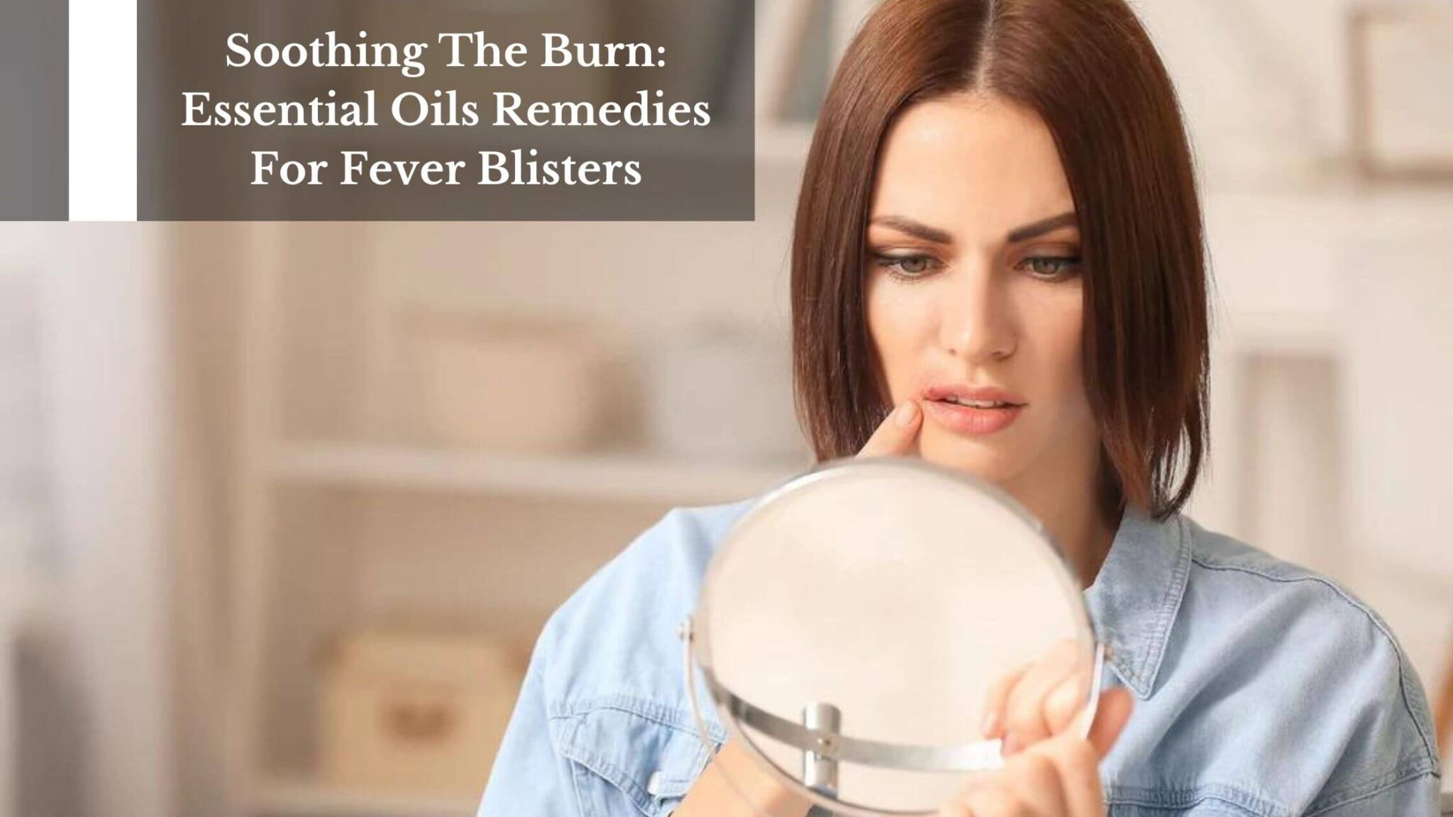 Soothing The Burn: Essential Oils Remedies For Fever Blisters