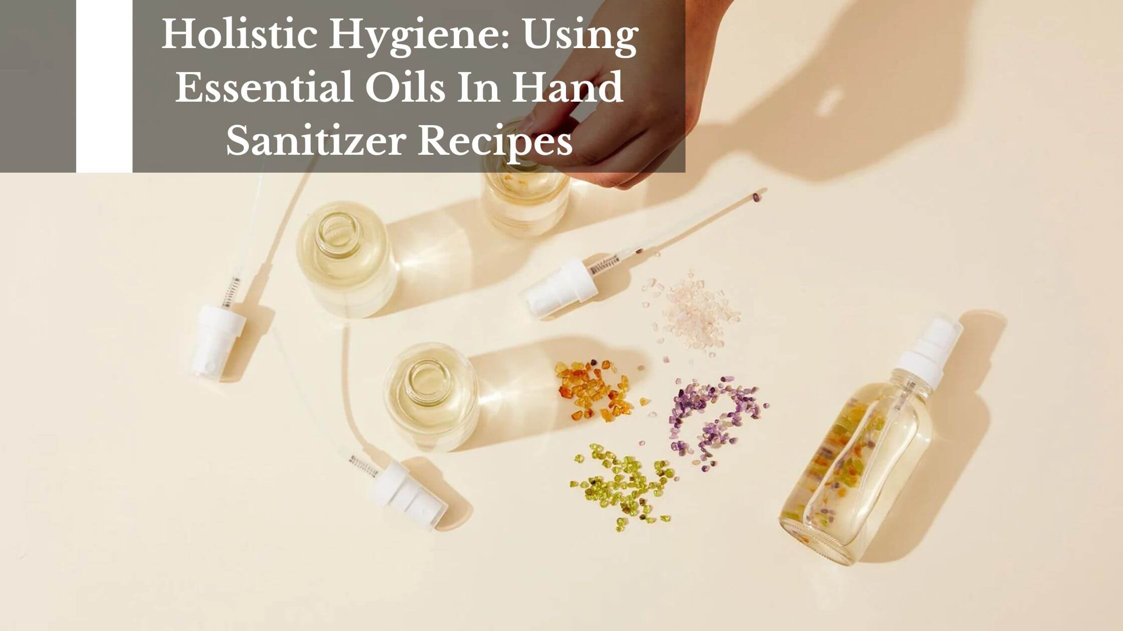 Holistic Hygiene: Using Essential Oils In Hand Sanitizer Recipes