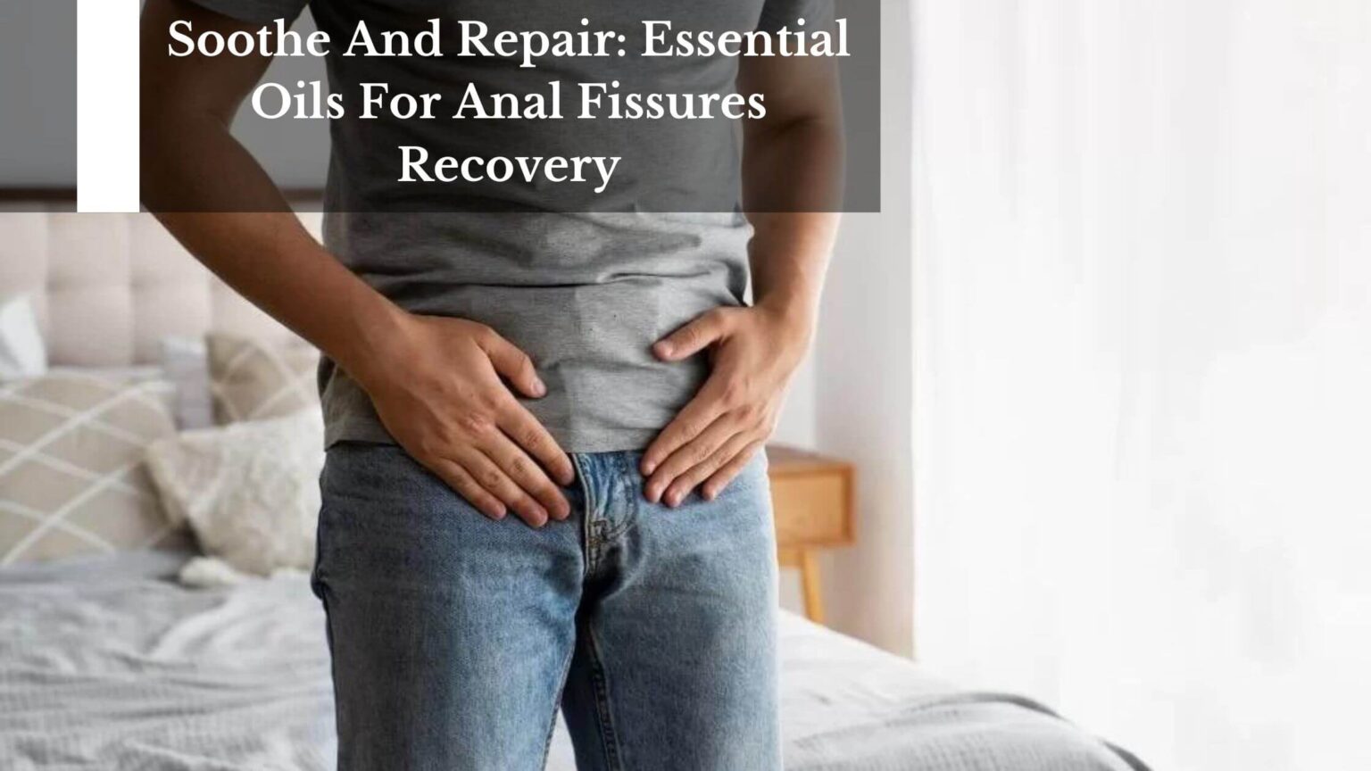 Soothe And Repair: Essential Oils For Anal Fissures Recovery