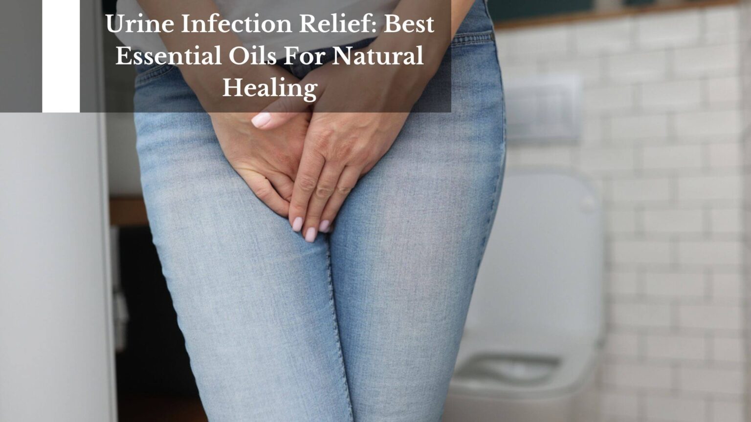 Urine Infection Relief: Best Essential Oils For Natural Healing