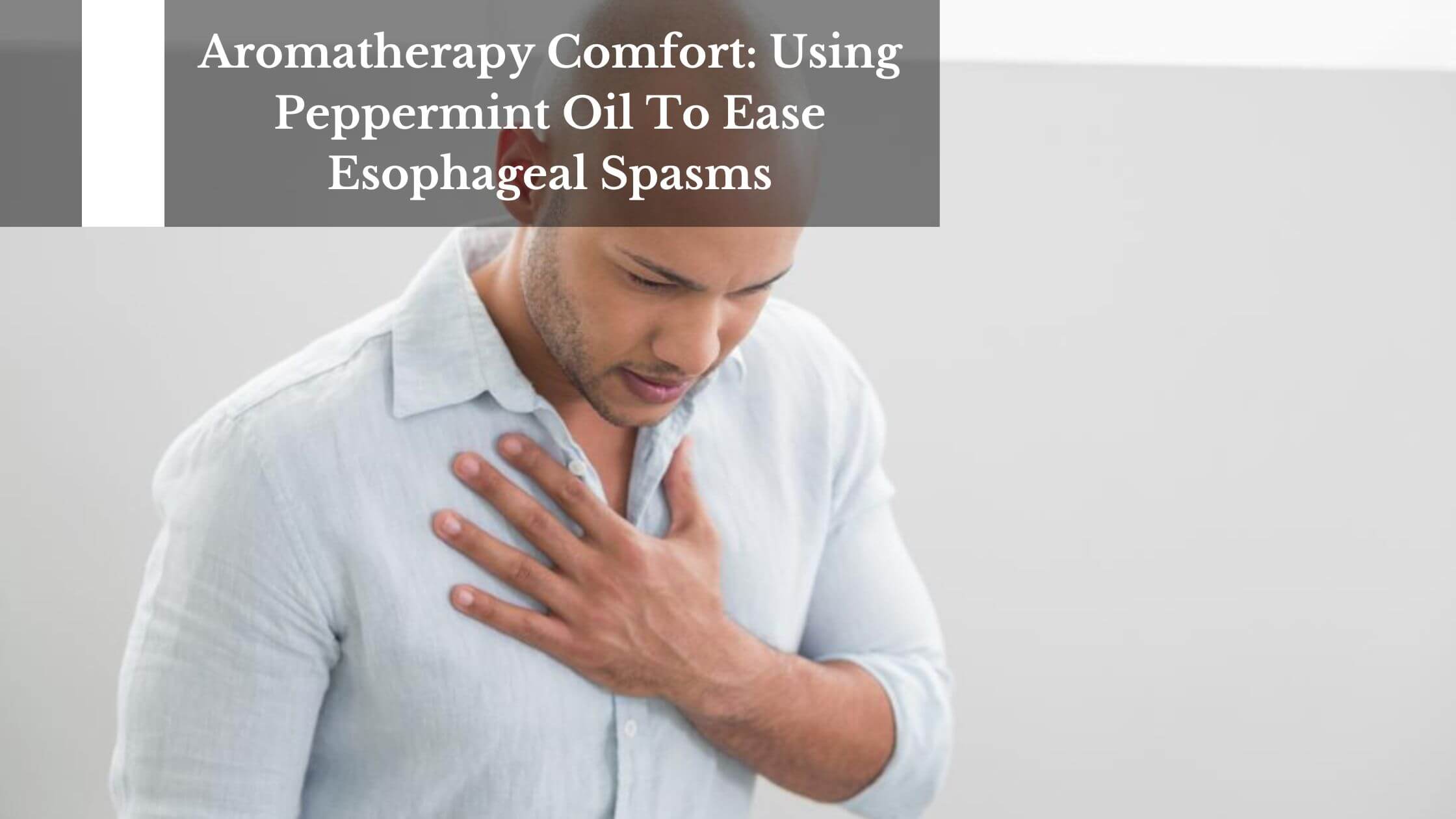 Aromatherapy Comfort: Using Peppermint Oil To Ease Esophageal Spasms