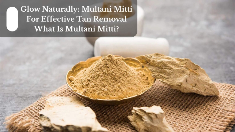 Glow Naturally: Multani Mitti For Effective Tan Removal
